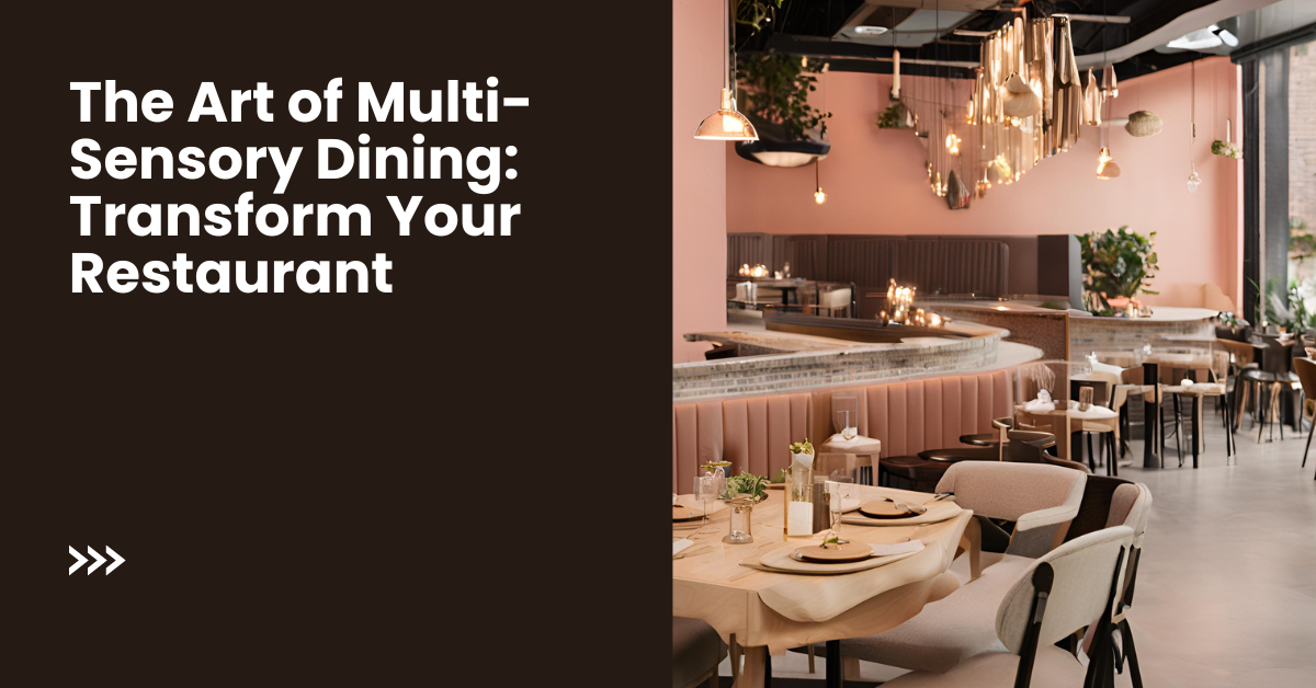 The Art of Multi-Sensory Dining: Transform Your Restaurant