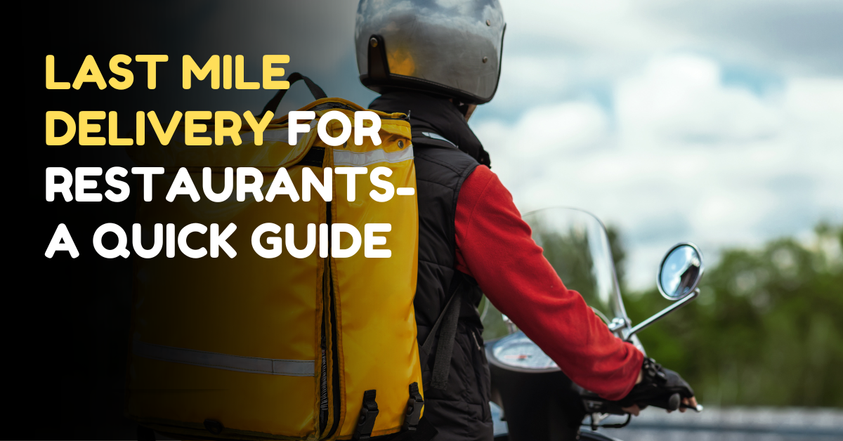 Last Mile Delivery for Restaurants: A Quick Guide